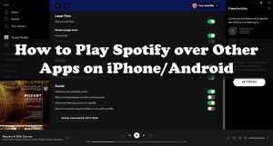 How to Play Spotify over Apps on iPhone/Android