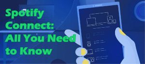 Spotify Connect: All You Need to Know